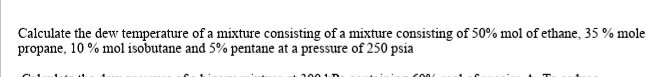SOLVED: Calculate the dew temperature of a mixture consisting of 50% mol of ethane, 35% mol ...
