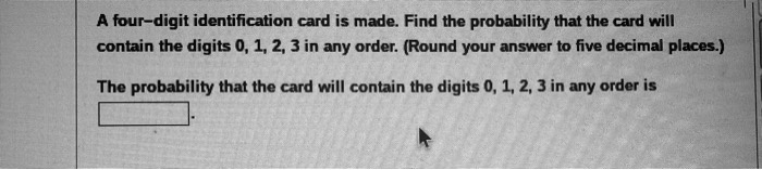 SOLVED: A four-digit identification card is made Find the probability ...