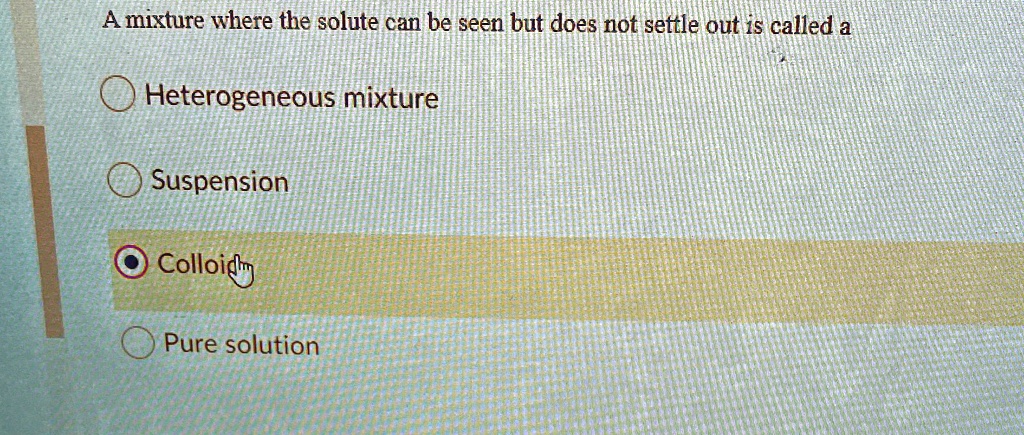 SOLVED: 'A mixture where the solute can be seen but does not settle out ...