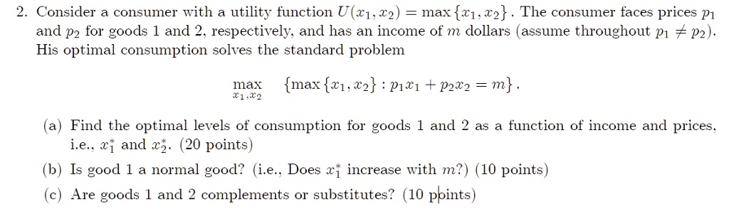 Consider a consumer with a utility function U(x1,x2) = maxx1,x2. The consumer faces prices p1 ...