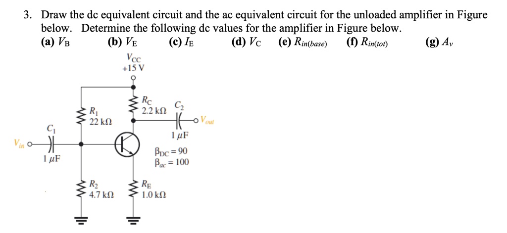SOLVED: Draw the DC equivalent circuit and the AC equivalent circuit for the unloaded amplifier ...
