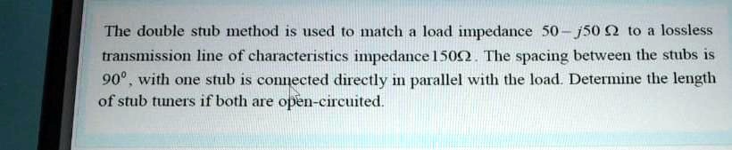 SOLVED: The double stub method is used to match a load impedance of 50 ...