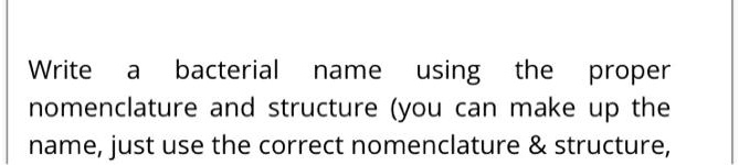 Write a bacterial name using the proper nomenclature and...