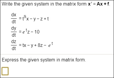 SOLVED: Write the given system in the matrix form x' = Ax+f. =x-y-ztt a =e t2-10 dz af tx - Y+ ...