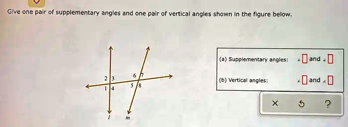 Give one pair of supplementary angles and one pair of vertical angles ...