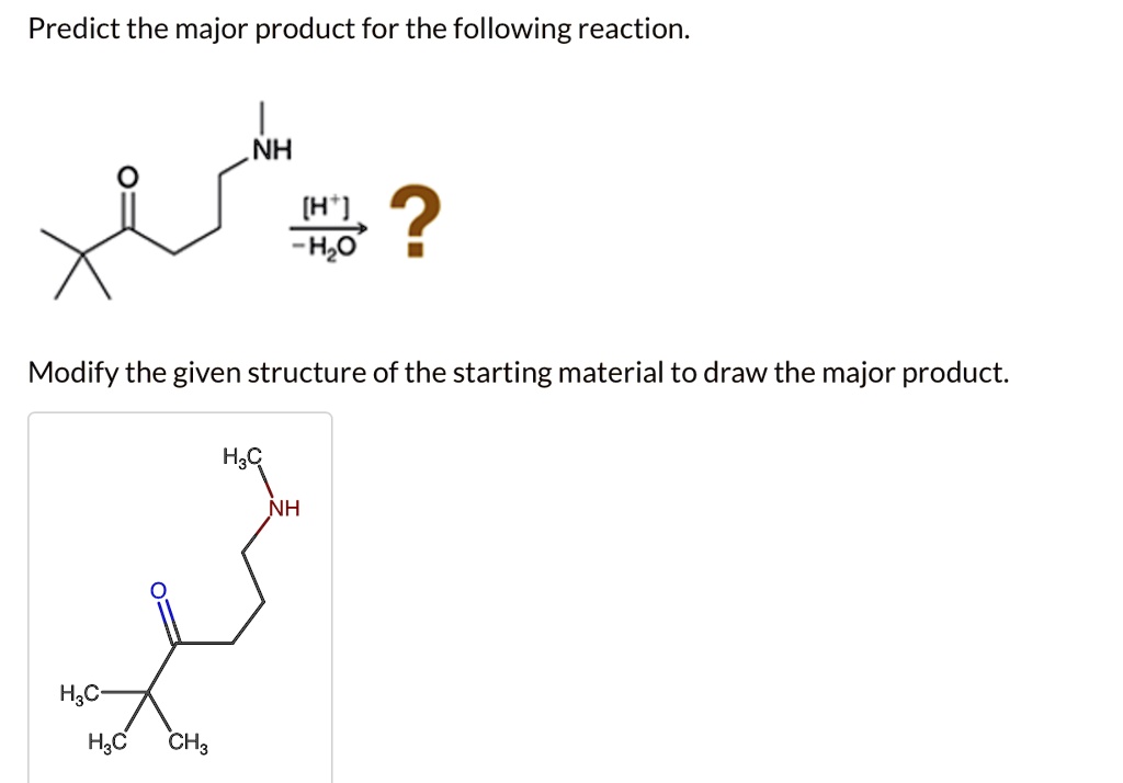 predict the major product for the following reaction nh h h2o modify the given structure of the ...