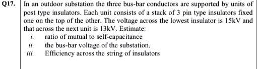 SOLVED: Q17. Outdoor substation: The three bus-bar conductors are supported by units of post ...
