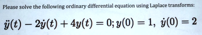 SOLVED: Please solve the following ordinary differential equation using Laplace transforms: y ...