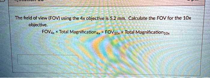 SOLVED: The field of view (FOV) using the 4x objective is 5.2 mm ...
