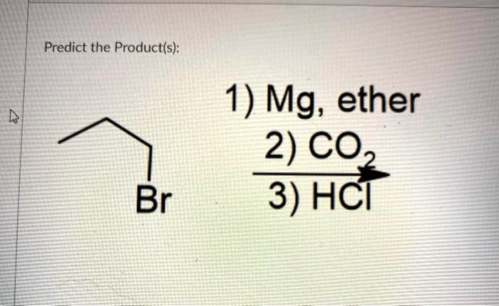 SOLVED: Predict the Product(s): 1) Mg; ether 2) CO2 Br 3) HCI