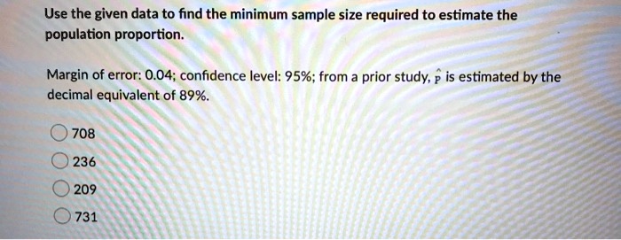 SOLVED: Use ' the given data to find the minimum sample size required to estimate the population ...