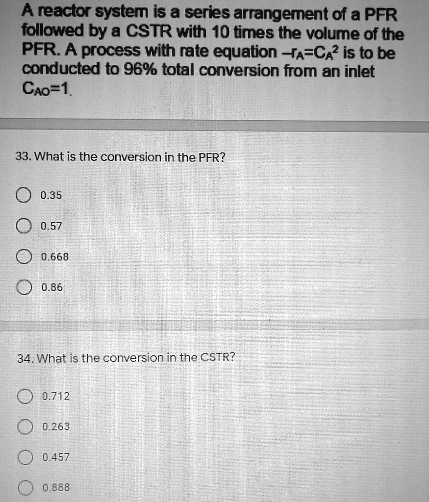 SOLVED: A reactor system is a series arrangement of a PFR followed by a CSTR with 10 times the ...