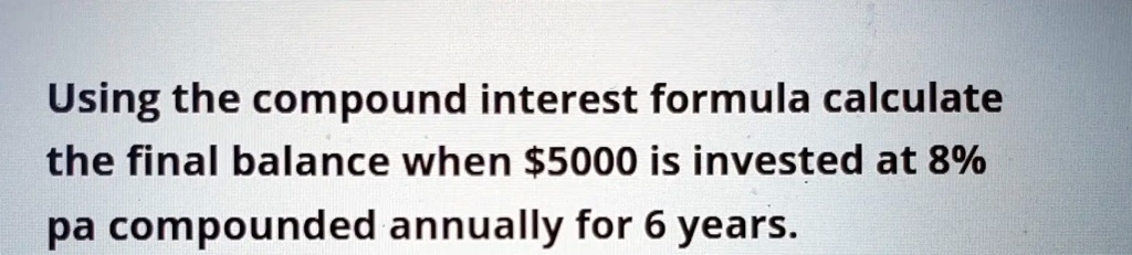 SOLVED: Using the compound interest formula calculate the final balance ...