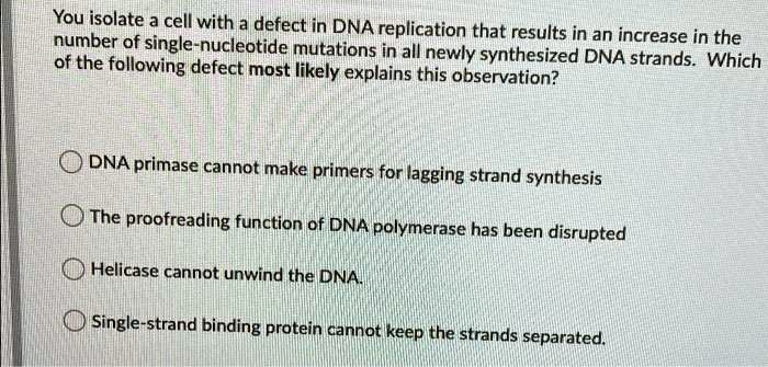 SOLVED: You isolate a cell with a defect in DNA replication that ...