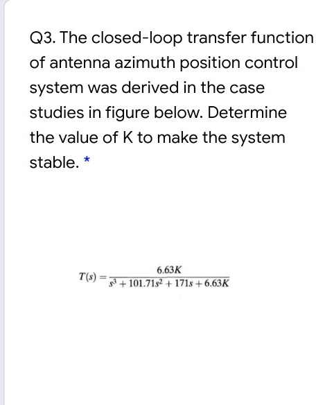 SOLVED: Q3. The closed-loop transfer function of the antenna azimuth position control system was ...