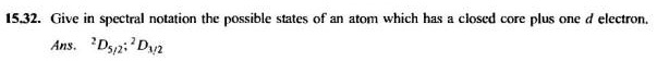 1532 give in spectral notation the possible states of an atom which has ...