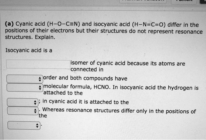 SOLVED: (a) Cyanic acid (H-0-CzN) and isocyanic acid (H-N=C-0) differ ...