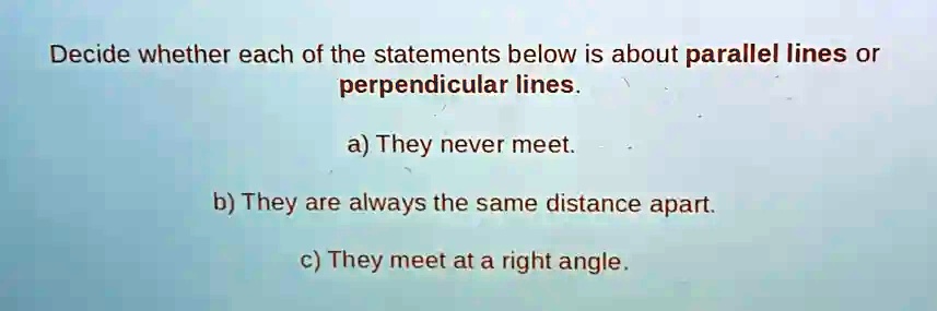 Decide whether each of the statements below is about parallel lines or ...