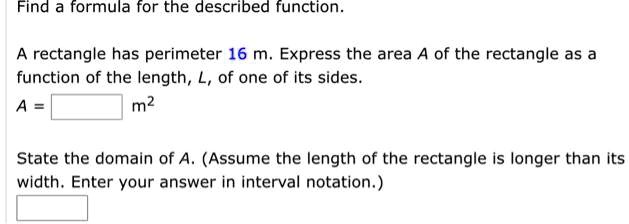 find a formula for the described function a rectangle has perimeter 16 m express the area a of ...