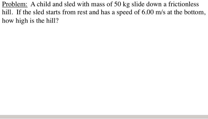 Problem: A child and sled with mass of 50 kg slide down a frictionless ...