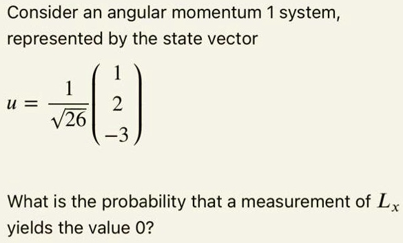 SOLVED: Consider an angular momentum 1 system, represented by the state vector 1 1 n 2 V26 What ...