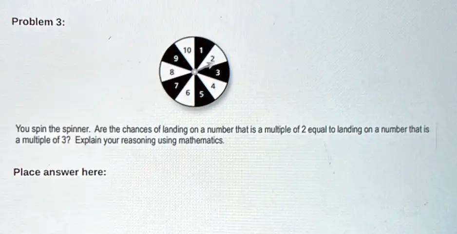 Problem 3: 10 1 9 2 8 3 7 4 6 5 You spin the spinner. Are the chances ...