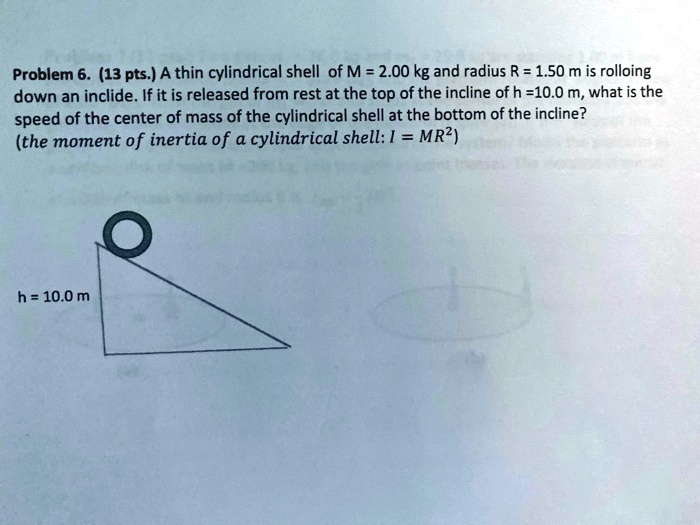 SOLVED: Problem 6. (13 pts:) A thin cylindrical shell of M = 2.00 kg and radius R = 1.50 = m is ...