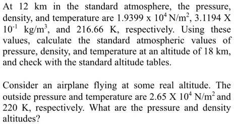 At 12 km in the standard atmosphere, the pressure, density, and ...