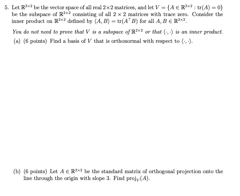 SOLVED: Let R2x2 be the vector space of all real 2x2 matrices, and let V = A eR2x2 tr(A) = 0 be ...