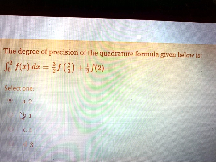 SOLVED: The degree of precision of the quadrature formula given below ...