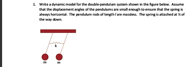 SOLVED: 1. Write a dynamic model for the double-pendulum system shown ...