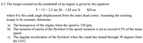62 the torque exerted on the crankshaft of an engine is given by the ...