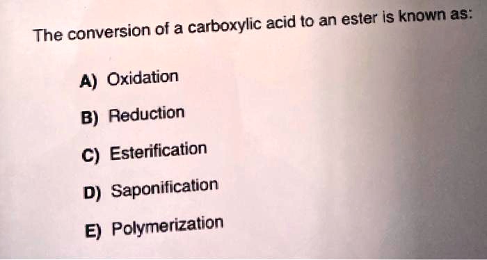 the conversion of a carboxylic acid to an ester is known as a oxidation ...