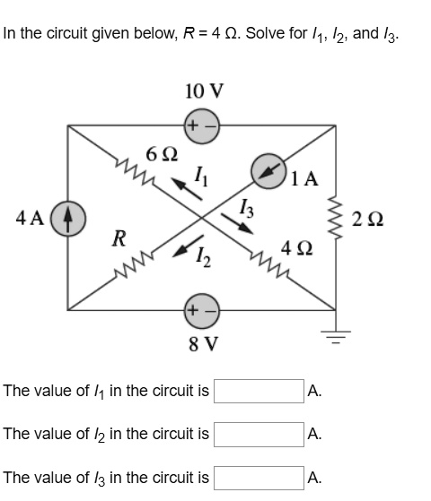 In the circuit given below, R = 4 ?. Solve for I1, I2, and I3. 10 V + 6? I1 1 A I3 4A R I2 4 ? 2 ...