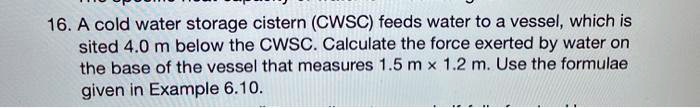 SOLVED:16. A cold water storage cistern (CWSC) feeds water to a vessel ...