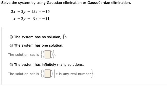 SOLVED:Solve the system by using Gaussian elimination or Gauss-Jordan ...