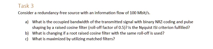 SOLVED: Task 3 Consider a redundancy-free source with an information flow of 100 Mbit/s. a) What ...