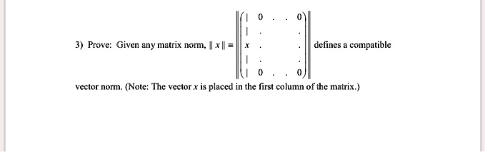 SOLVED: Prove: Given any matrix norm, it defines a compatible vector norm. (Note: The vector x ...
