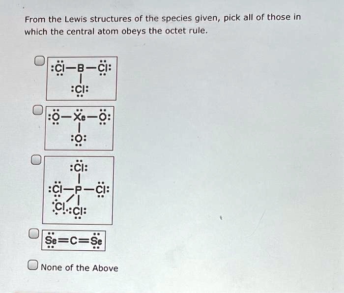 SOLVED: From the Lewis structures of the species given, pick all of those in which the central ...