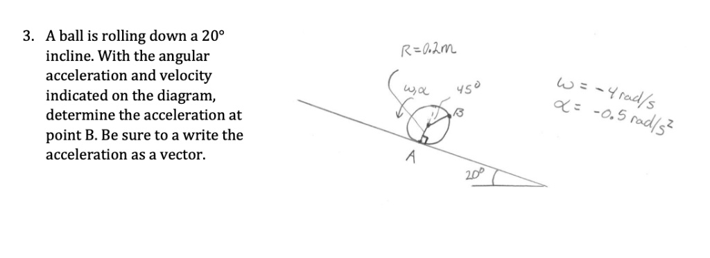 SOLVED: A ball is rolling down a 20Â° incline. With the angular ...