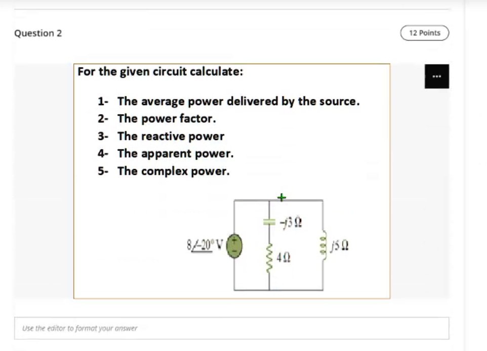 Question 2 For the given circuit calculate: 1- The average power delivered by the source. 2- The ...