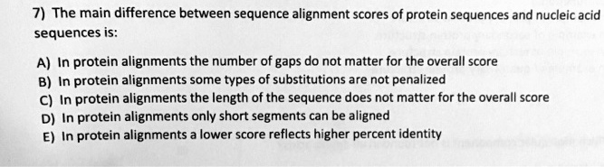 SOLVED: 7) The main difference between sequence alignment scores of protein sequences and ...