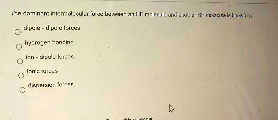 SOLVED: The dominant intermolecular force between an HF molecule and ...