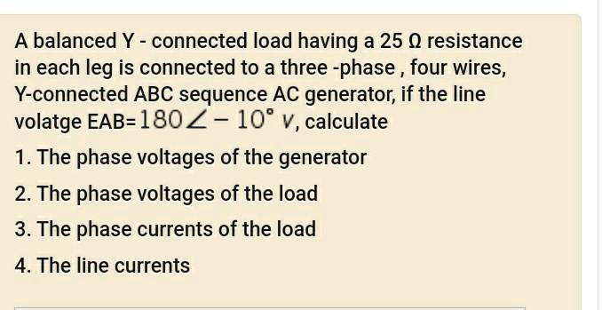 SOLVED: A balanced Y-connected load having a 25 Î© resistance in each leg is connected to a ...