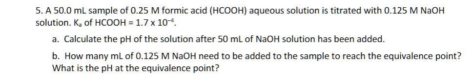 SOLVED: 5. A 50.0 mL sample of 0.25 M formic acid (HCOOH) aqueous solution is titrated with 0. ...