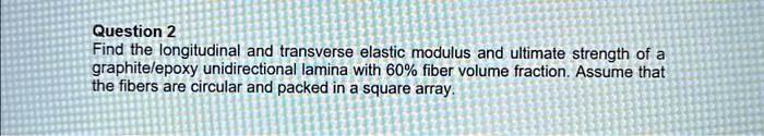 Question 2 Find the longitudinal and transverse elastic modulus and ...