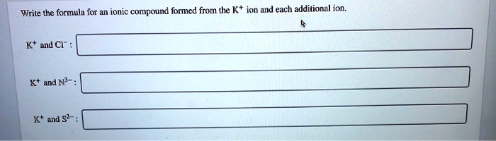 SOLVED: Write the formula for an ionic compound formed from the Kt ion and each additional ion ...