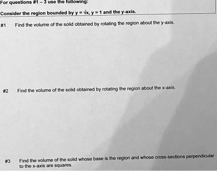 SOLVED: For questions#1-3 use the following: Consider the region bounded by y=Vx,y=1 and the y ...