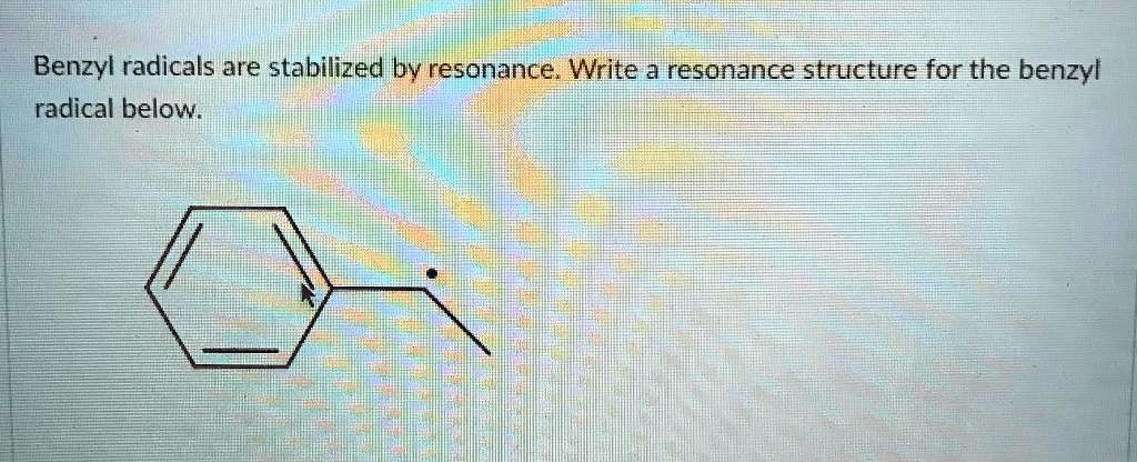 SOLVED: Benzyl radicals are stabilized by resonance. Write a resonance ...