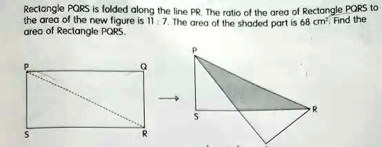 Rectangle PQRS is folded along the line PR. The ratio of the area of Rectangle PQRS to the area ...